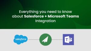 Everything we need to know on Salesforce Teams Integration